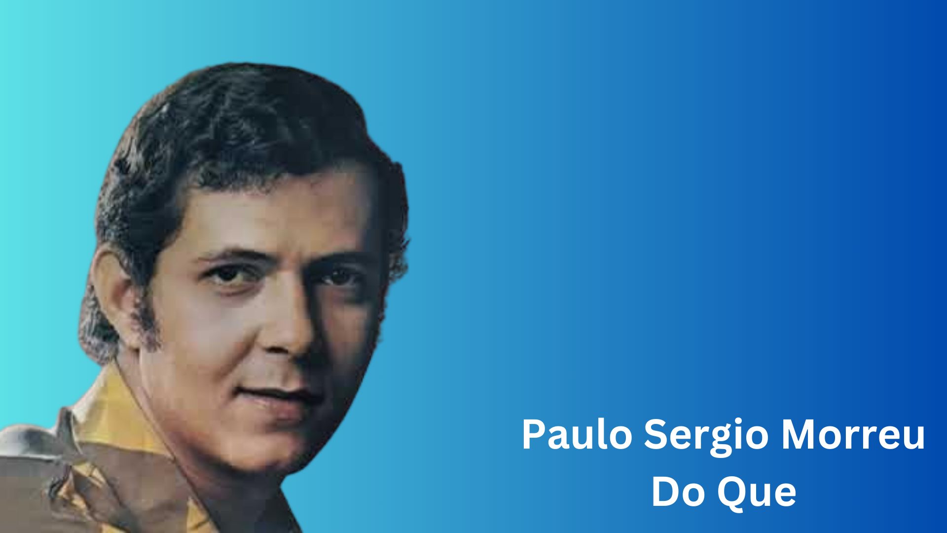 Paulo Sergio Morreu Do Que - CelebHoje