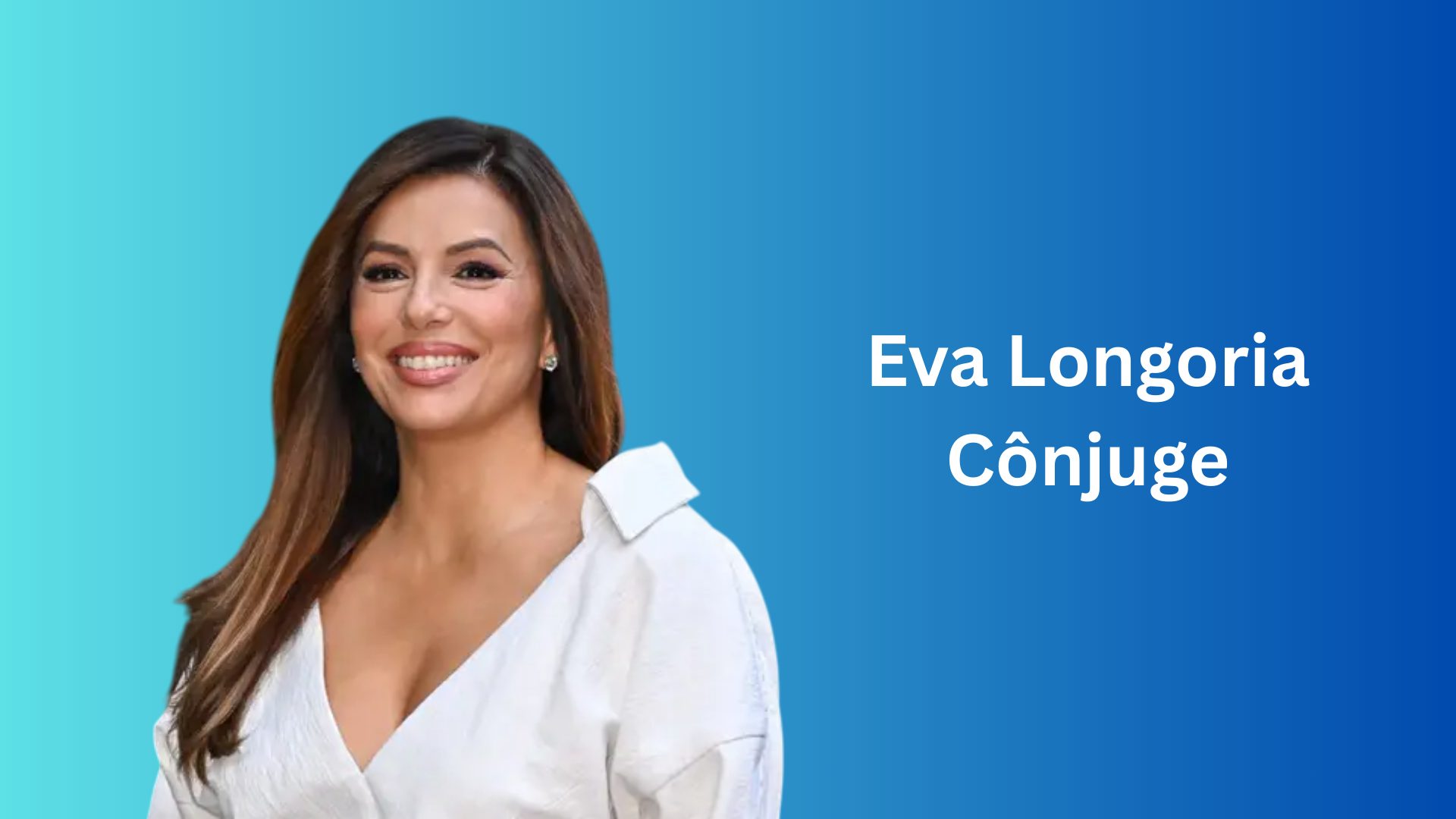 Eva Longoria Cônjuge - CelebHoje
